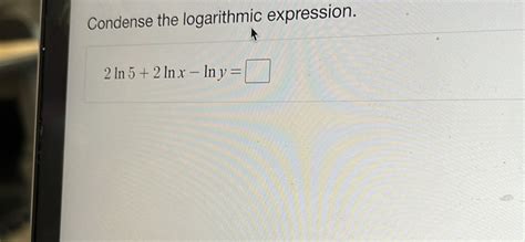 Solved: Condense the logarithmic expression. 2ln 5+2ln x-ln y= [Math]