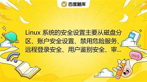 Linux 系统的安全设置主要从磁盘分区、账户安全设置、禁用危险服务、远程登录安全、用户鉴别安全、审计策略、保护 Root 账户、使用网络