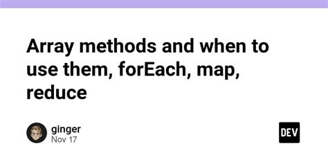 array methods and when to use them foreach map reduce r devto