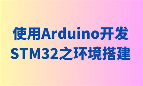 使用arduino开发stm32之环境搭建（附带小鱼的唠叨） 知乎