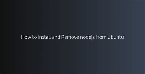 How To Install And Remove Nodejs From Ubuntu • Devhooks