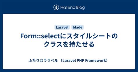 form selectにスタイルシートのクラスを持たせる ふたりはララベル （laravel php framework）