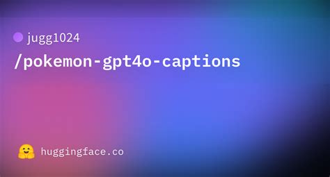 jugg1024 pokemon gpt4o captions · datasets at hugging face