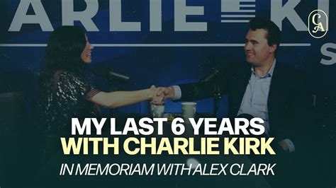 My Last 6 Years With Charlie Kirk In Memoriam With Alex Clark Youtube