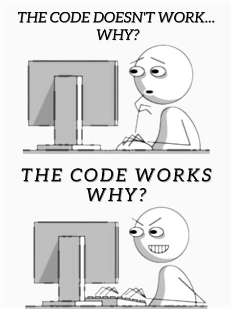 The Code Doesn T Work Why The Code Works Why Funny Programming Meme T Shirt For Sale By