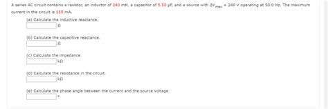 Solved A Series Ac Circuit Contains A Resistor An Inductor