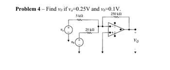 Answered Problem 4 Find vo if va 0 25V and vb 0 1V 250 ΚΩ Va Ub 5 ΚΩ 25 ΚΩ Vo bartleby
