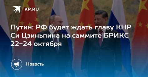 Путин РФ будет ждать главу КНР Си Цзиньпина на саммите БРИКС 22 24 октября Kp Ru
