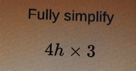 solved fully simplify 4h 3 [math]