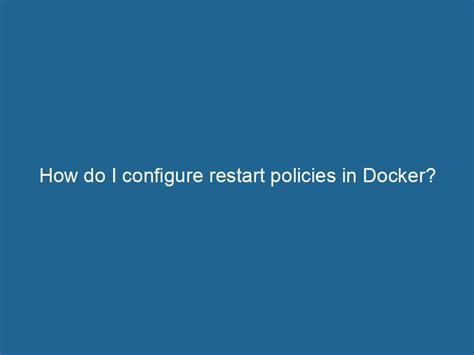 how do i configure restart policies in docker dockerpros