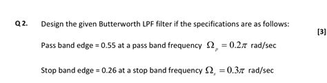 solved q2 ﻿design the given butterworth lpf filter if the