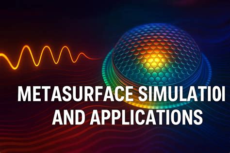 Metasurface Simulation And Applications Principles Tools Challenges And Future Outlook