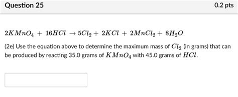 Question 25 02 Pts 2kmno4 16hcl 5 5cl2 2kcl 2mncl2 8h2o 2e Use The