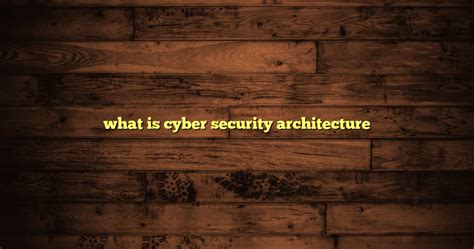 What Is Cyber Security Architecture 9jaoncloud