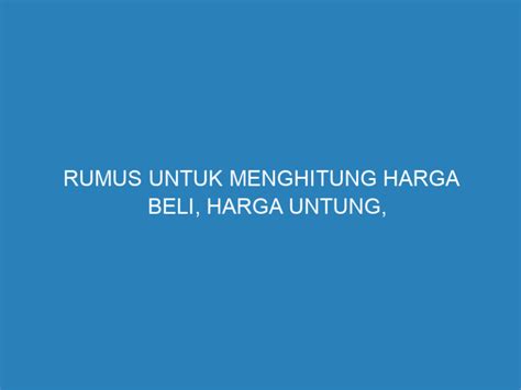 Rumus Untuk Menghitung Harga Beli Harga Untung Dan Harga Rugi Simak Penjelasannya Dan
