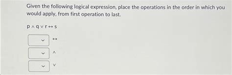 Solved Given The Following Logical Expression Place The