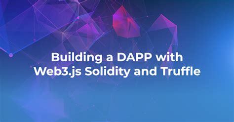 Building A Dapp With Web3js Solidity And Truffle Part 2