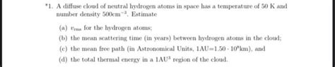 Solved 1 A Diffuse Cloud Of Neutral Hydrogen Atoms In Space