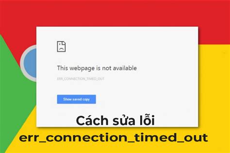 Sửa lỗi err connection timed out trên Chrome đơn giản từ A Z