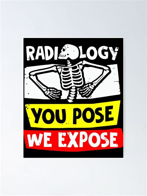 Radiology You Pose We Expose Poster For Sale By Daisiesoguerra Redbubble
