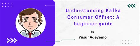 Understanding Kafka Consumer Offset A Beginner Guide