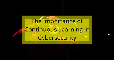 the importance of continuous learning in cybersecurity undercode testing