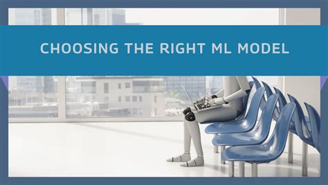 Choosing The Right Machine Learning Model