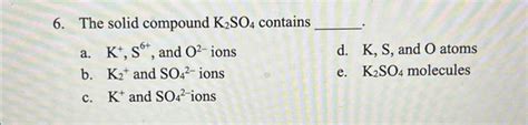 Solved 6 The Solid Compound K₂so4 Contains A K Sot And