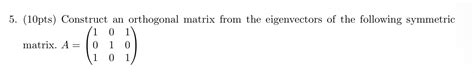 Solved Construct An Orthogonal Matrix From The Eigenvectors