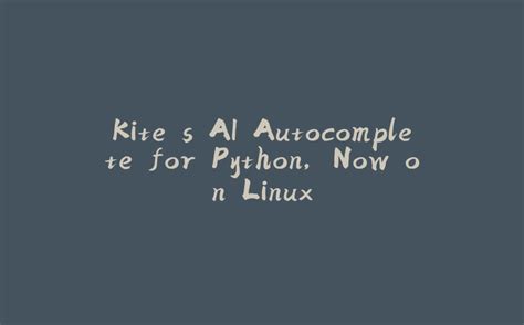 kite s ai autocomplete for python now on linux 拾光赋