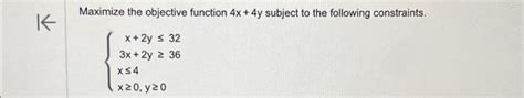 Solved K Maximize The Objective Function 4x 4y Subject To