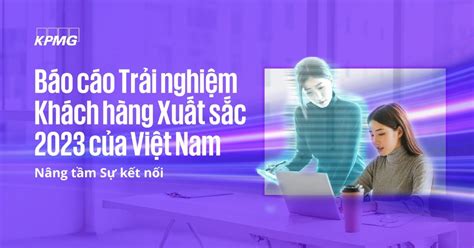 KPMG Việt Nam công bố Báo cáo Trải nghiệm Khách hàng Xuất Sắc CEE bởi Thanh Uyên
