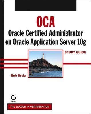 OCA Oracle Application Server 10g Administration I Study Guide By Bob Bryla Goodreads