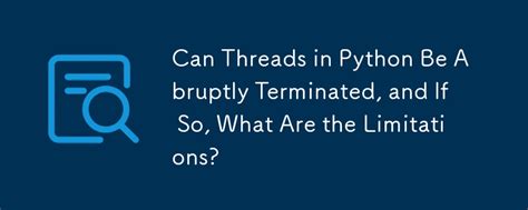 Can Threads In Python Be Abruptly Terminated And If So What Are The Limitations Python