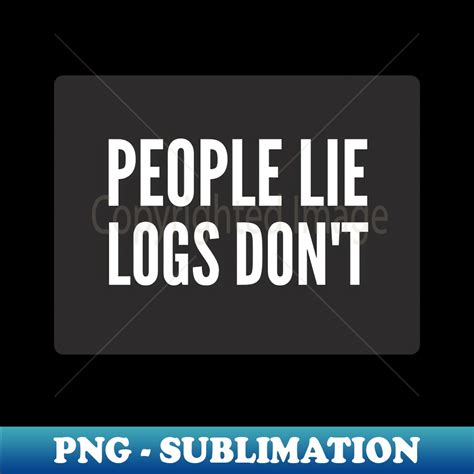 Cybersecurity People Lie Logs Dont Black Background Png Tr Inspire Uplift