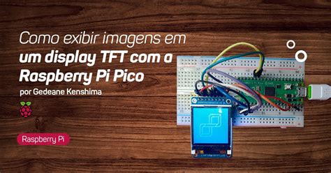 Exibindo Imagens Em Um Display Tft Com Raspberry Pi Pico