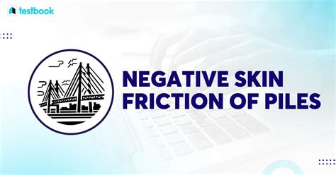 Negative Skin Friction Of Piles Definition Causes And Reduction