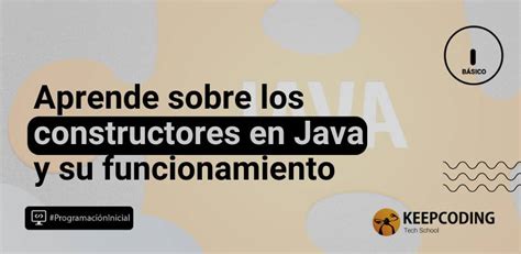 Constructores En Java ¿qué Son Y Cómo Usarlos 2025