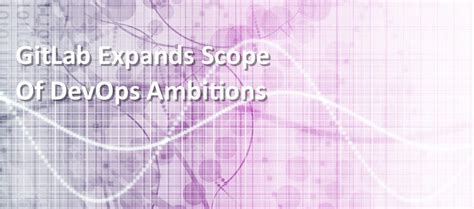 gitlab expands scope of devops ambitions devops devsecops sre
