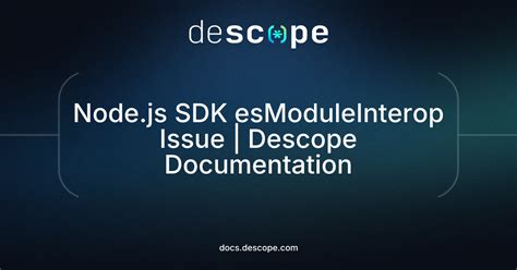 Nodejs Sdk Esmoduleinterop Issue Descope Documentation