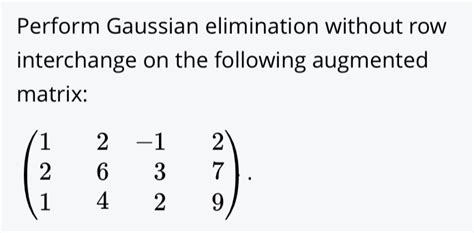 Solved Perform Gaussian Elimination Without Row Interchange On The