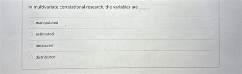 Solved In Multivariate Correlational Research The Variables