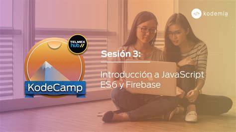 Kodecamp Sesión 3 Introducción A Javascript Es6 Y Firebase Youtube