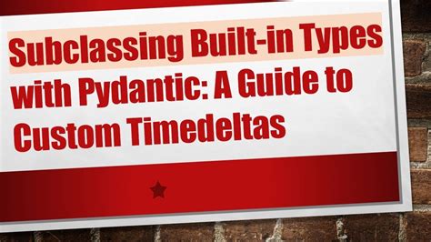 Subclassing Built In Types With Pydantic A Guide To Custom Timedeltas