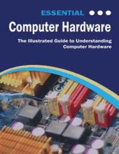 Essential Computer Hardware The Illustrated Guide To Understanding Computer Hardware PDF
