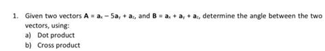 Solved Given Two Vectors A Ax Ay A And B Ax Ay Az Chegg