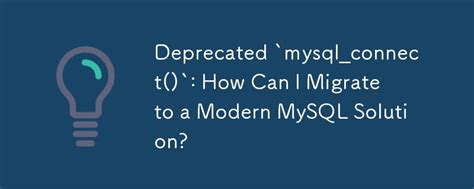 已棄用的「mysqlconnect」：如何遷移到現代 Mysql 解決方案？ Mysql教程 Php中文網