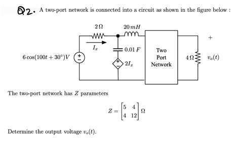 solved q2 a two port network is connected into a circuit as