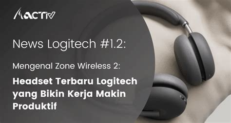 Headset Terbaru Logitech Yang Bikin Kerja Makin Produktif Activ