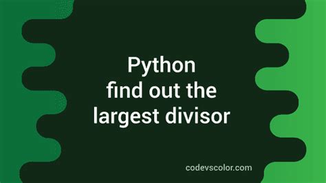 Python Program To Find Out The Largest Divisor Of A Number Codevscolor